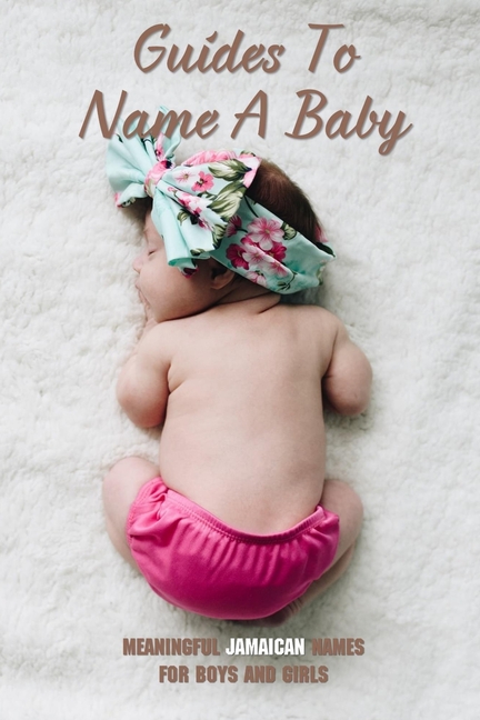 Guides To Name A Baby: Meaningful Jamaican Names For Boys And Girls ...
