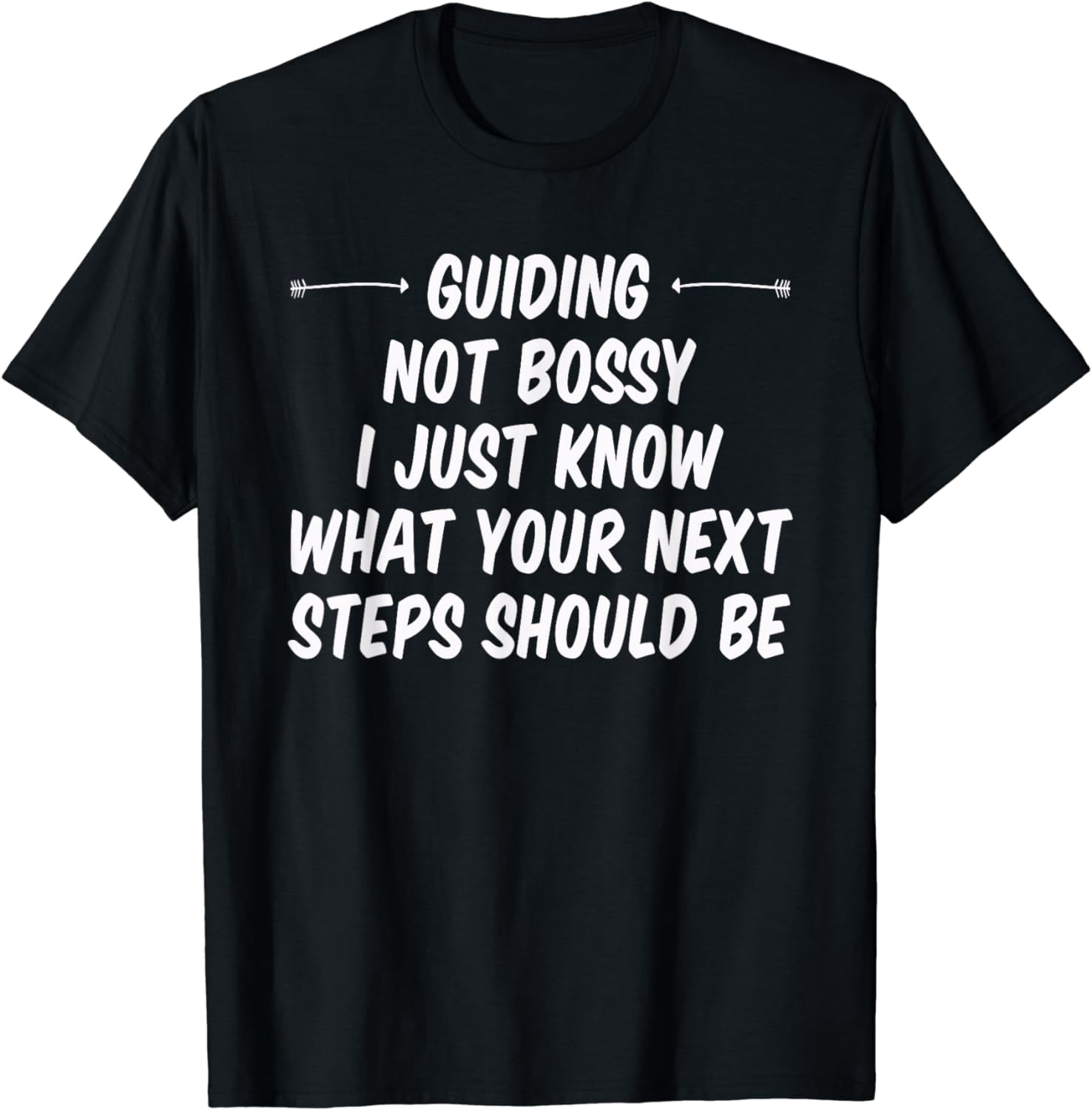 Guiding Not Bossy I Just Know What Your Next Steps Should Be T-Shirt ...