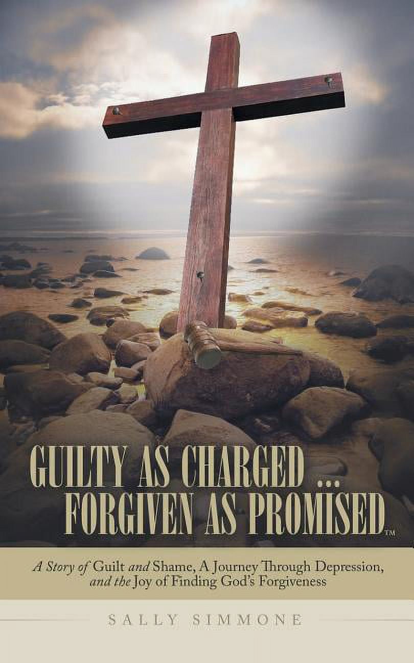 Guilty as Charged . . . Forgiven as Promised: A Story of Guilt and ...