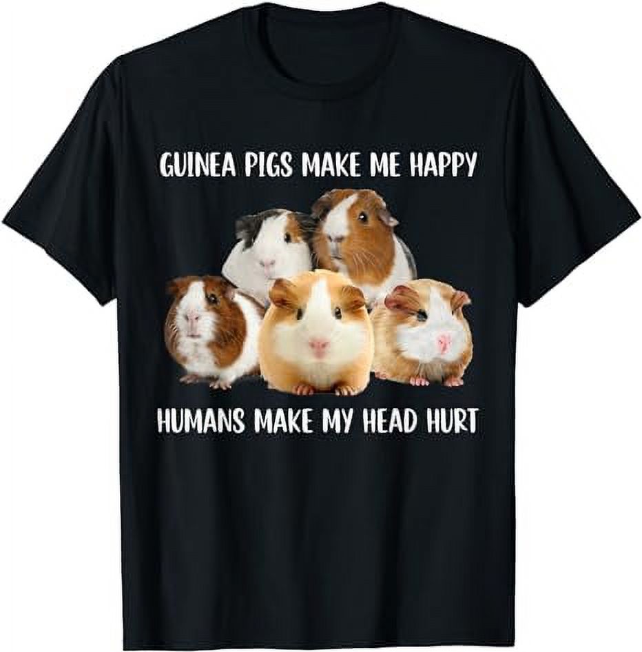 Guinea Pigs Make Me Happy Humans Make My Head Hurt T-Shirt - Walmart.com