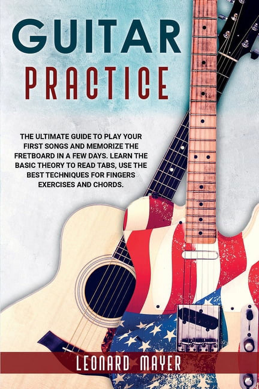 Guitar Practice : The Ultimate Guide to Play Your First Songs and ...