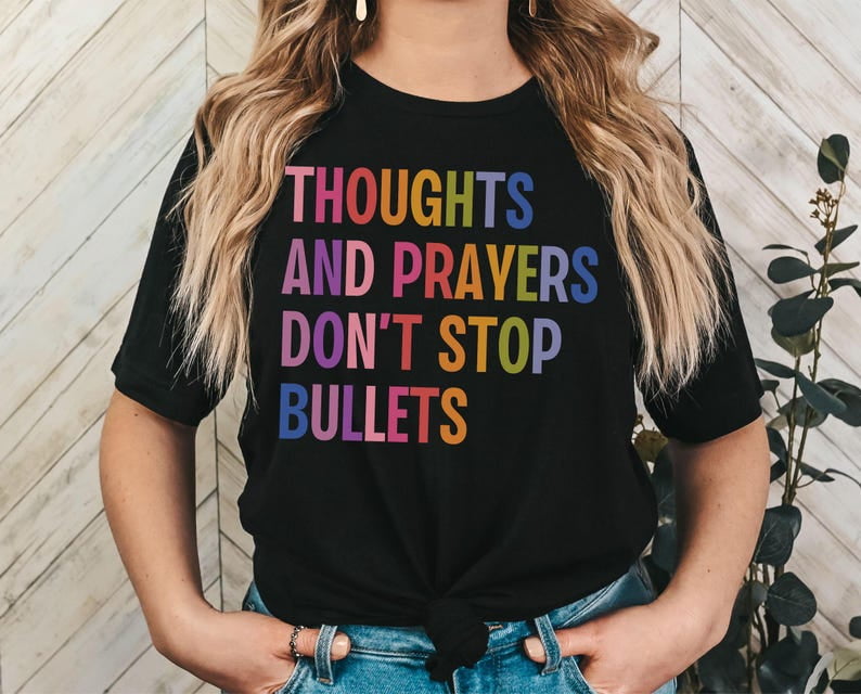 Gun Control Shirt, Thoughts And Prayers Don’t Stop Bullets, Protect ...