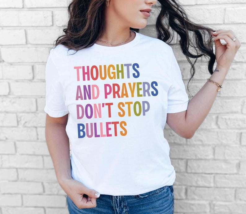 Gun Control Shirt, Thoughts And Prayers Don't Stop Bullets, Protect ...