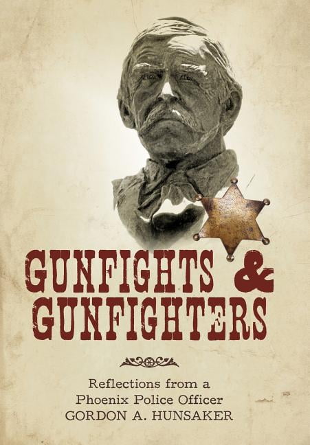 Gunfights & Gunfighters: Reflections from a Phoenix Police Officer ...