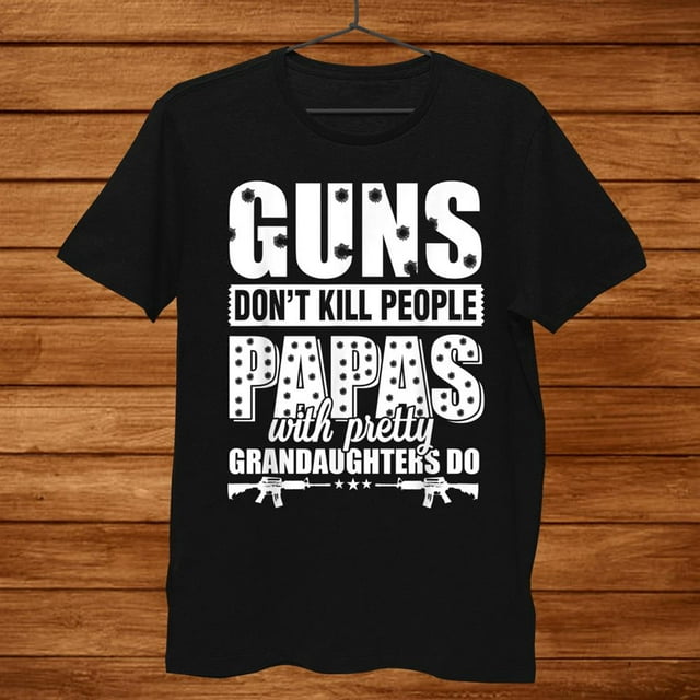Guns Dont Kill People Grandpas With Pretty Granddaughters Do Men T