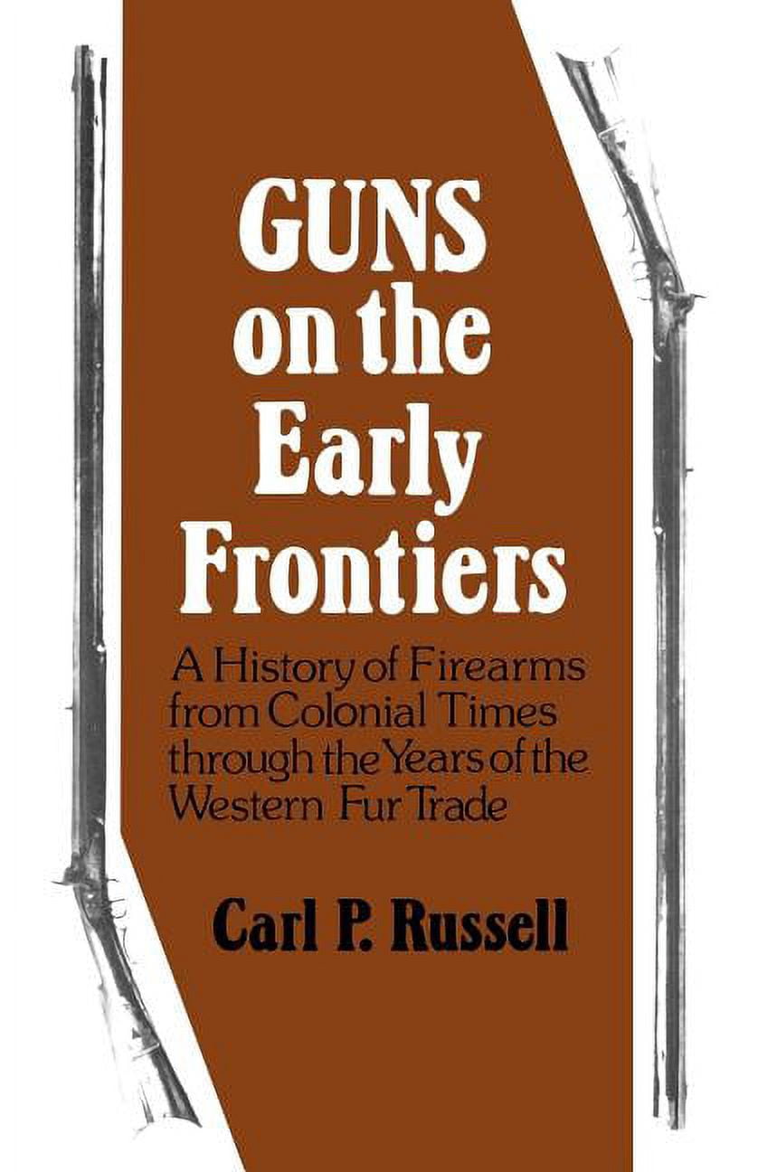 Guns on the Early Frontiers : A History of Firearms from Colonial Times ...
