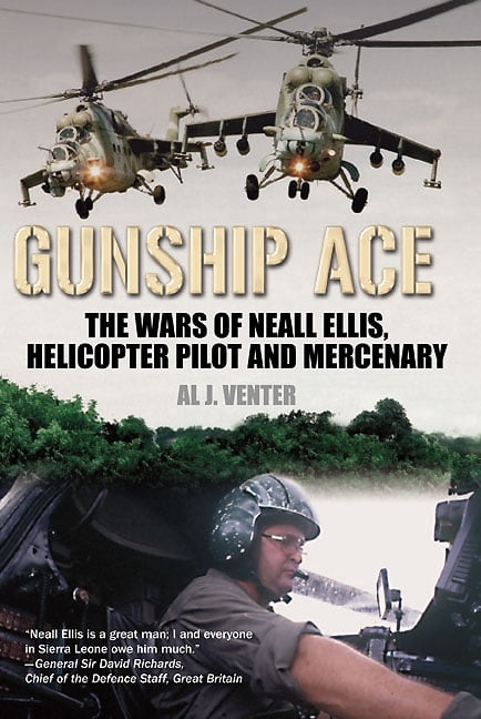 Gunship Ace: The Wars of Neall Ellis, Helicopter Pilot and Mercenary ...