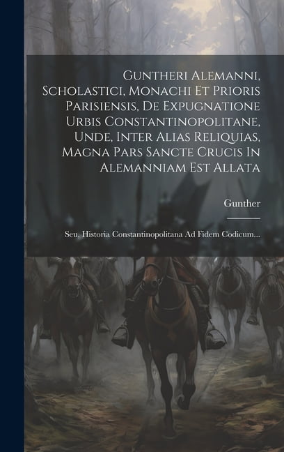 Guntheri Alemanni, Scholastici, Monachi Et Prioris Parisiensis, De Expugnatione Urbis ...