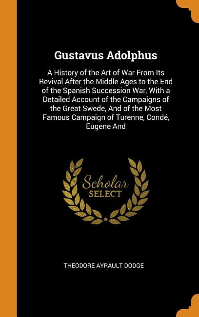 Gustavus Adolphus : A History of the Art of War from Its Revival After ...
