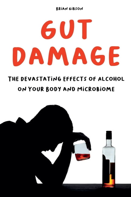 Gut Damage The Devastating Effects of Alcohol on Your Body And ...