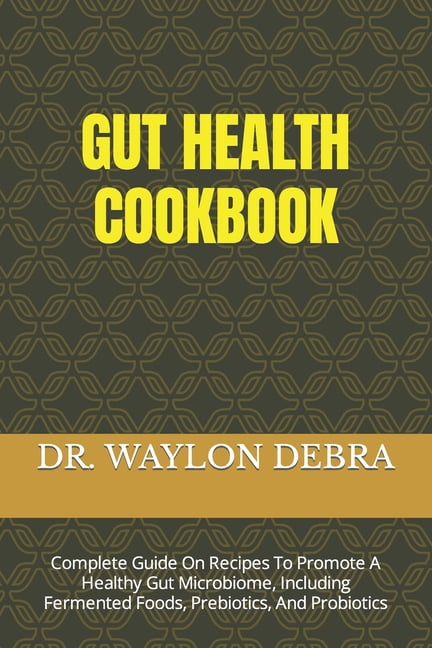 Gut Health Cookbook: Complete Guide On Recipes To Promote A Healthy Gut ...