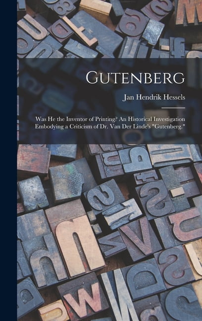 Gutenberg: Was He the Inventor of Printing? An Historical Investigation ...