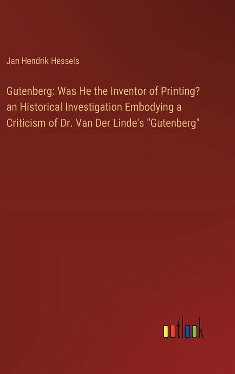 Gutenberg: Was He the Inventor of Printing? an Historical Investigation ...