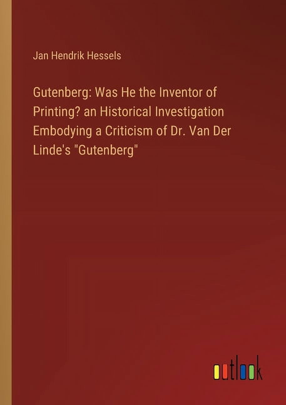 Gutenberg: Was He the Inventor of Printing? an Historical Investigation ...
