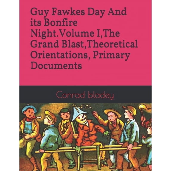 Guy Fawkes Day And its Bonfire Night.Volume I, The Grand Blast ...