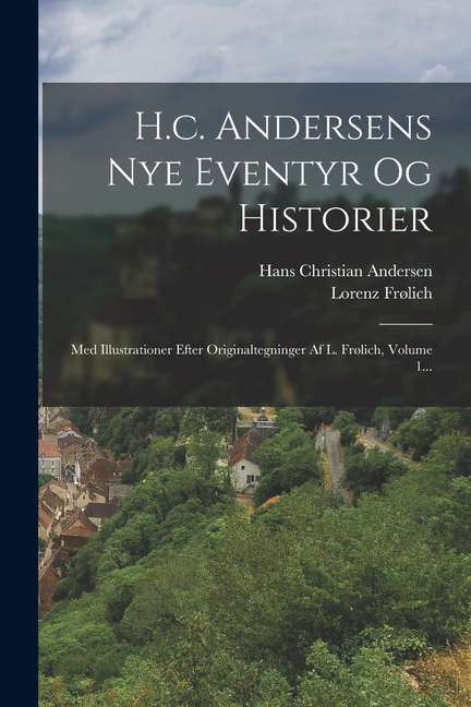 H.c. Andersens Nye Eventyr Og Historier: Med Illustrationer Efter Originaltegninger Af L ...
