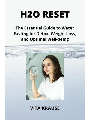 H2O Reset : The Essential Guide to Water Fasting for Detox, Weight Loss, and Optimal Well-being ...