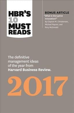 HBR's 10 Must Reads 2017: The Definitive Management Ideas of the Year ...