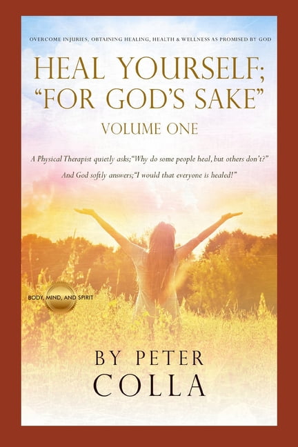HEAL YOURSELF; "FOR GOD'S SAKE": A Physical Therapistâ s Instructional ...