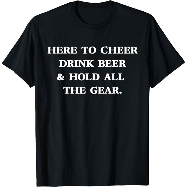 HERE TO CHEER DRINK BEER & HOLD ALL THE GEAR Fun Sports Meme T-Shirt ...