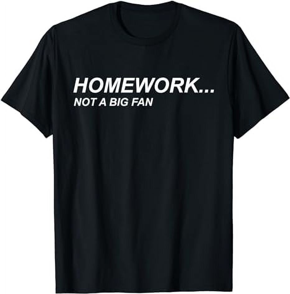 HOMEWORK NOT A BIG FAN , I HATE HOMEWORK TEE SHIRT - Walmart.com