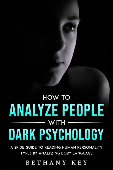 How to Analyze People with Dark Psychology: A Spide Guide to Reading ...