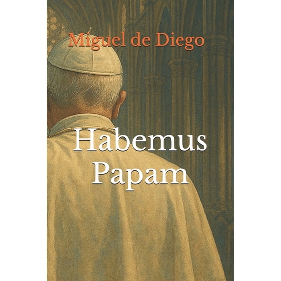 Habemus Papam: El proceso de muerte de un Papa, el cÃ³nclave, la ...