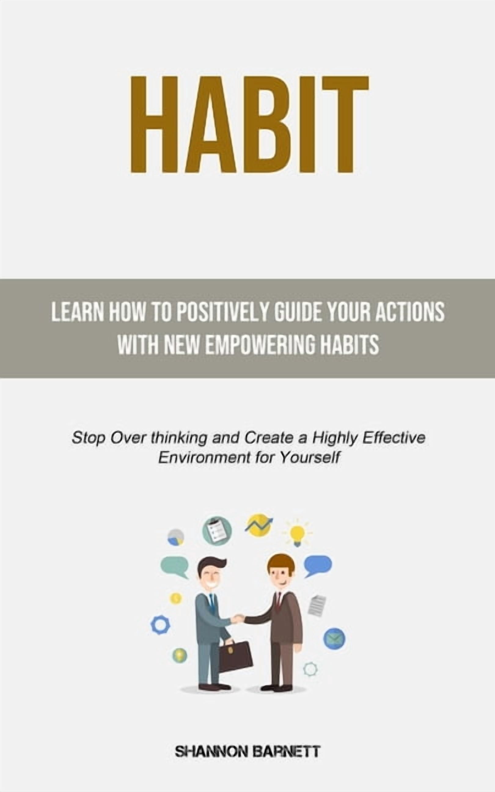 Habit: Learn How to Positively Guide Your Actions with New Empowering ...