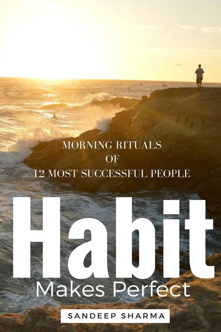 Habit Makes Perfect: Morning Rituals of 12 Most Successful People ...
