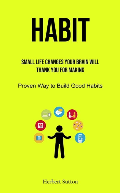 Habit: Small Life Changes Your Brain Will Thank You for Making (Proven ...