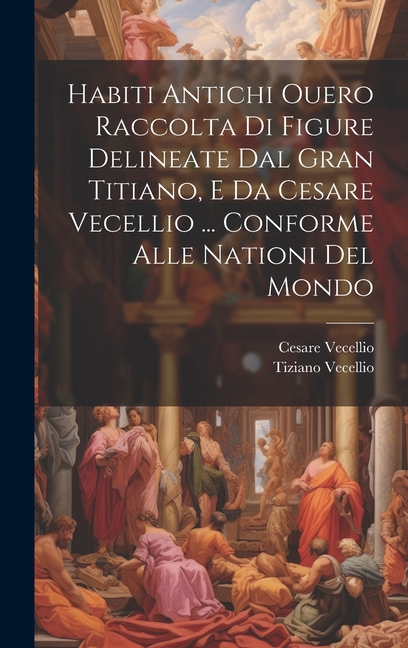 Habiti Antichi Ouero Raccolta Di Figure Delineate Dal Gran Titiano, E ...