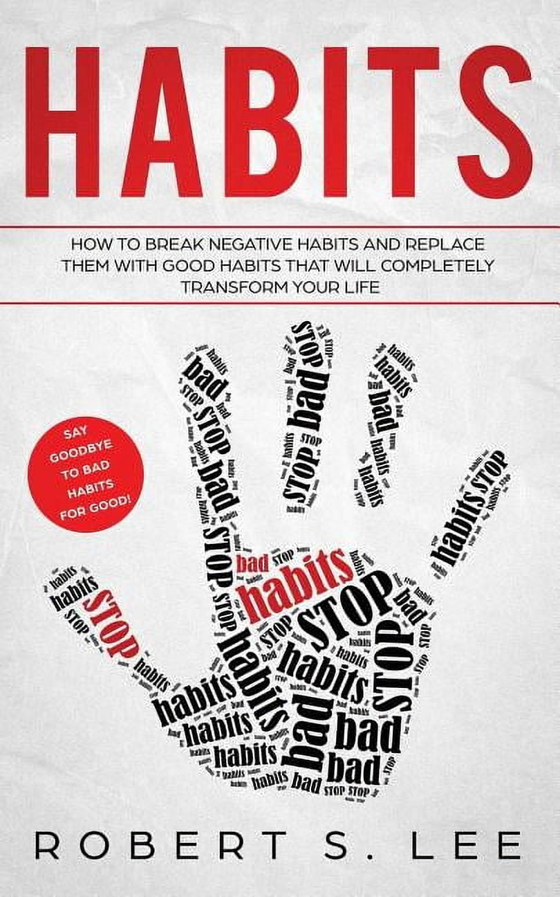Habits: How to Break Negative Habits and Replace them with Good Habits ...