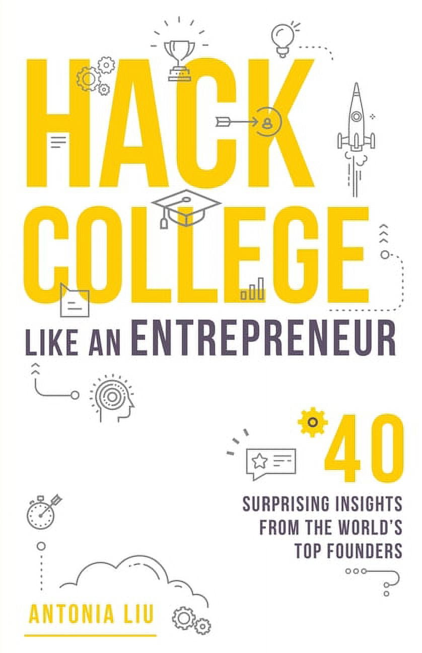 Hack College Like an Entrepreneur : 40 Surprising Insights from the ...