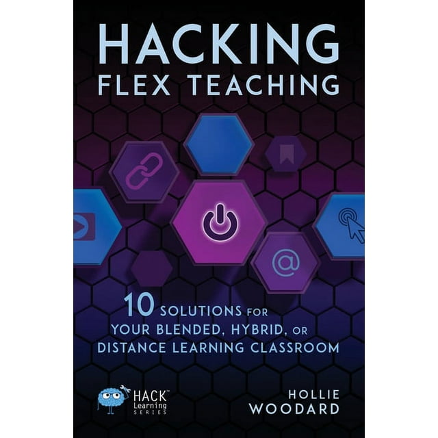 Hack Learning Hacking Flex Teaching: 10 Solutions for Your Blended ...