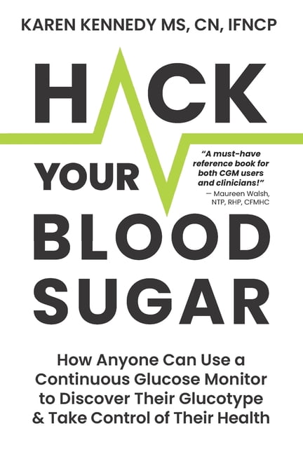 Hack Your Blood Sugar: How Anyone Can Use a Continuous Glucose Monitor ...