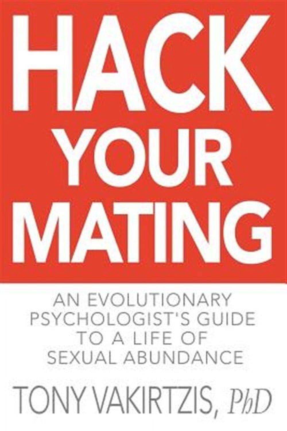 Hack Your Mating: An Evolutionary Psychologist's Guide to a Life of Sexual Abundance - Walmart.com