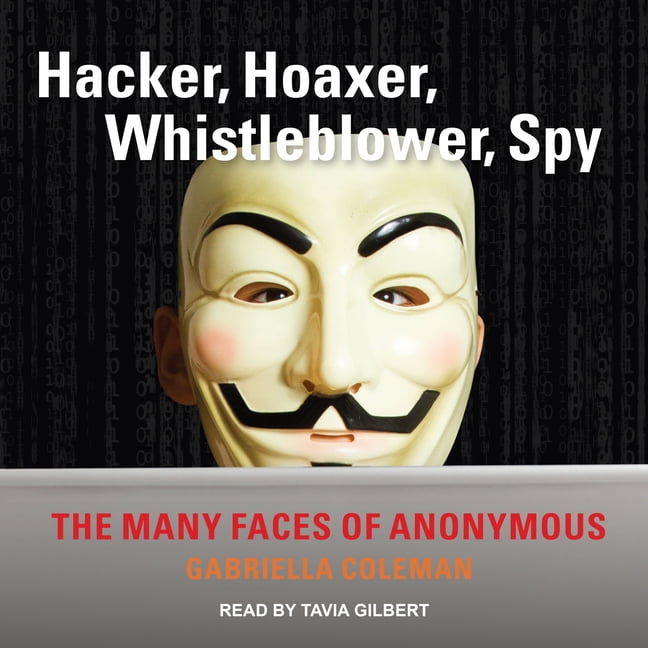 Hacker, Hoaxer, Whistleblower, Spy: The Many Faces of Anonymous ...