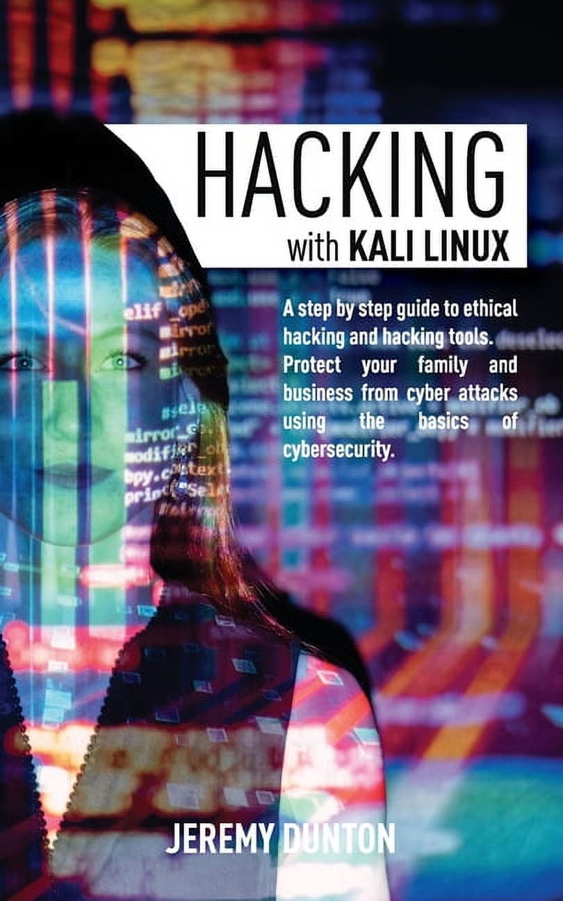 Hacking with Kali Linux : A Step By Step Guide To Ethical Hacking, Hacking Tools, Protect Your ...