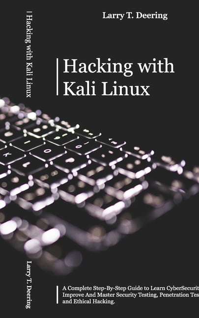 Hacking with Kali Linux: A Complete Step-By-Step Guide to Learn CyberSecurity. Improve And ...