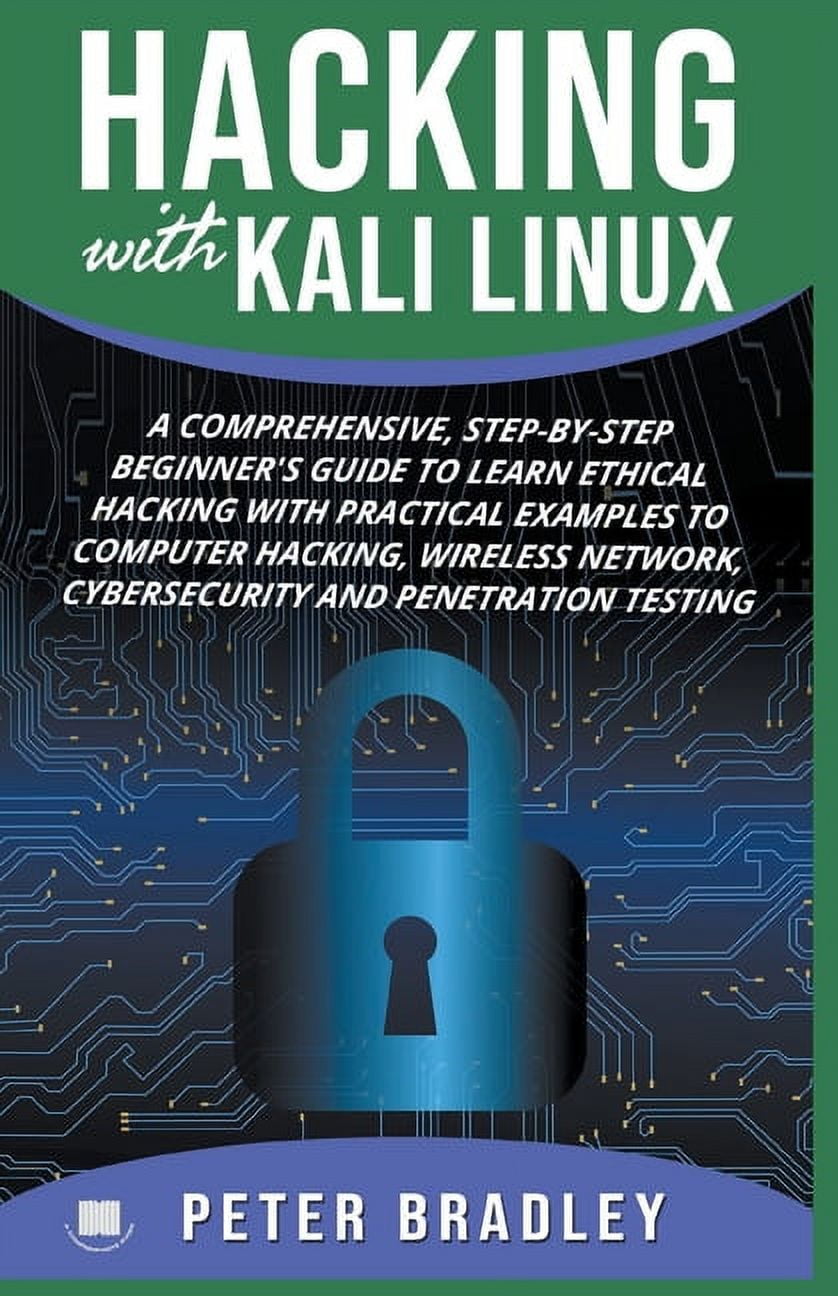 Hacking With Kali Linux: A Comprehensive, Step-By-Step Beginner's Guide to Learn Ethical Hacking ...