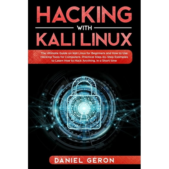 Hacking with Kali Linux : The Ultimate Guide on Kali Linux for Beginners and How to Use Hacking ...