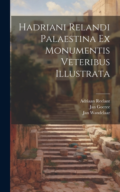 Hadriani Relandi Palaestina ex monumentis veteribus illustrata ...