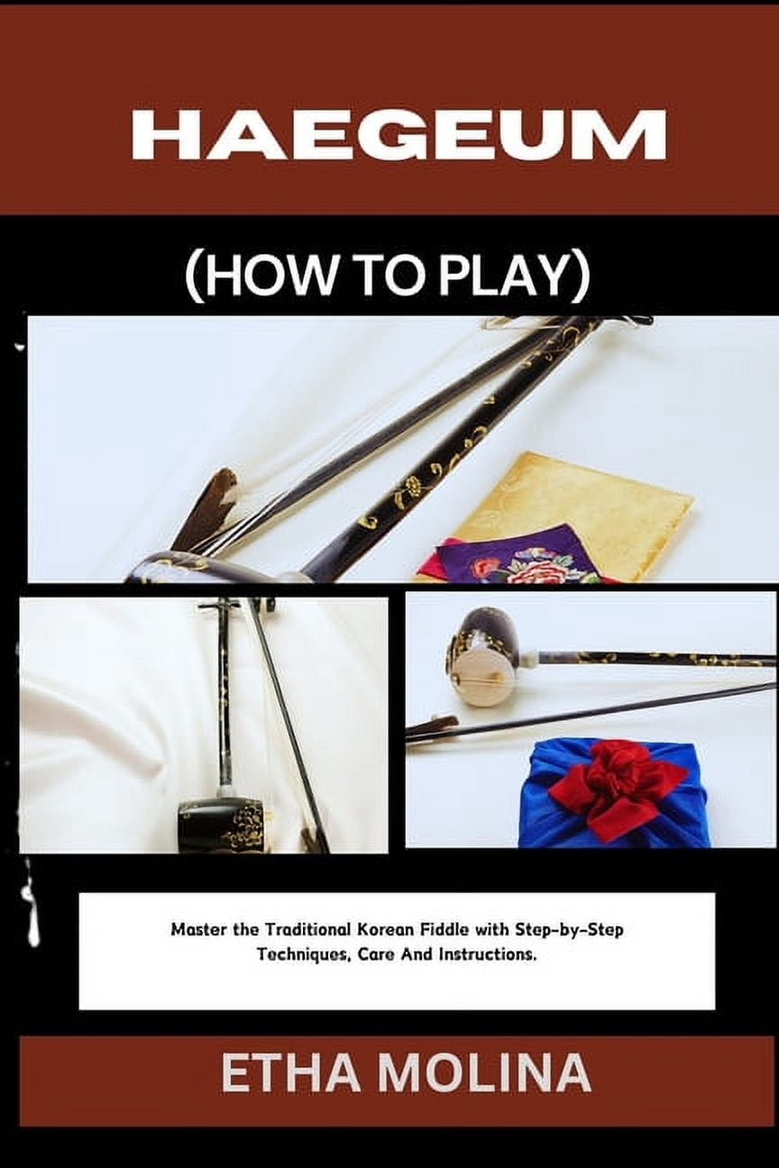 Haegeum (How to Play): Master the Traditional Korean Fiddle with Step ...