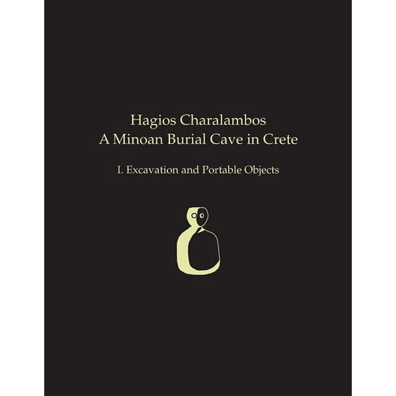 Hagios Charalambos : A Minoan Burial Cave in Crete: I. Excavation and Portable Objects - Walmart.com