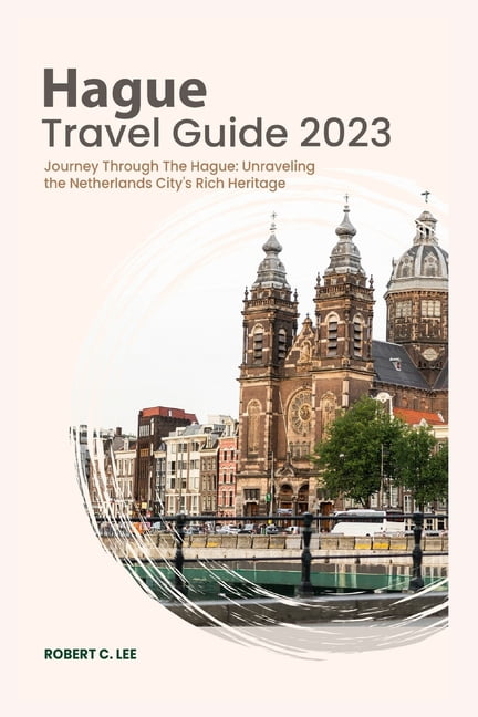 Hague Travel Guide 2023: Journey Through The Hague: Unraveling the ...