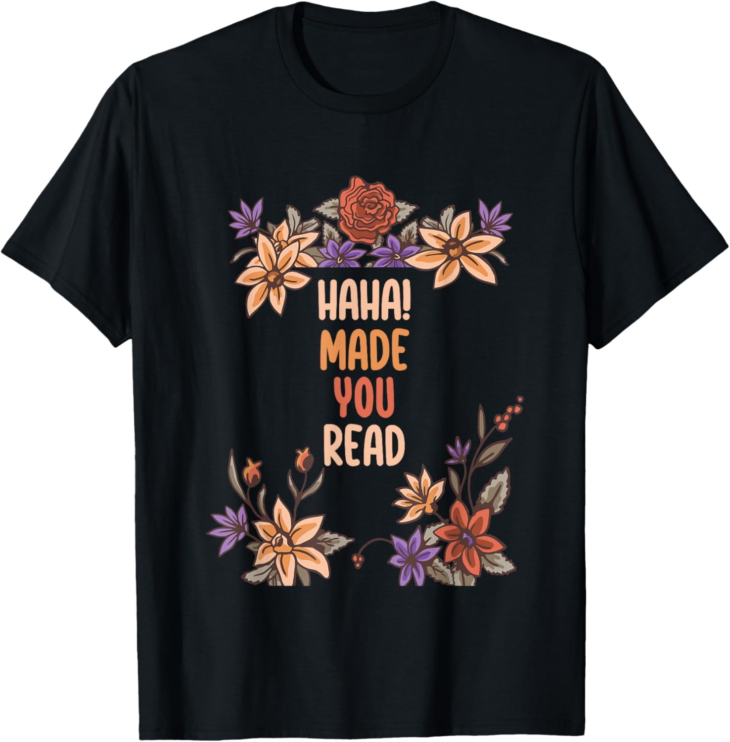 Haha Made You Read Shirt Funny Book Reader Flower Floral T-Shirt ...