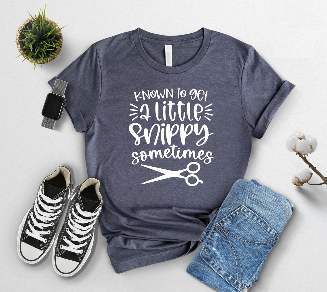 Hair Stylist Shirt, Hairstyling Gift,Know To Get a Little Snippy ...