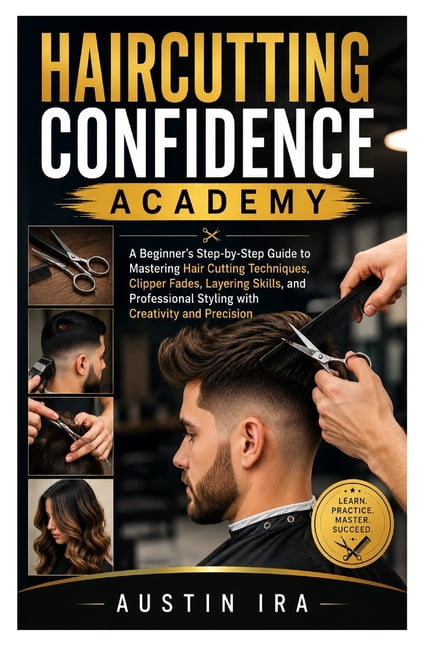 Haircutting Confidence Academy: A Beginner's Step-by-Step Guide to ...