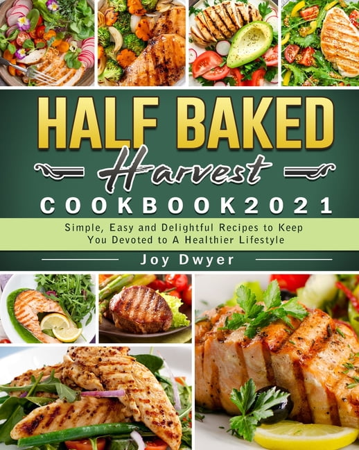 Half Baked Harvest Cookbook 2021: Simple, Easy and Delightful Recipes ...