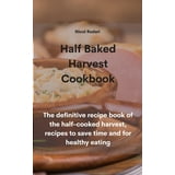 Half Baked Harvest Cookbook: The definitive recipe book of the half ...